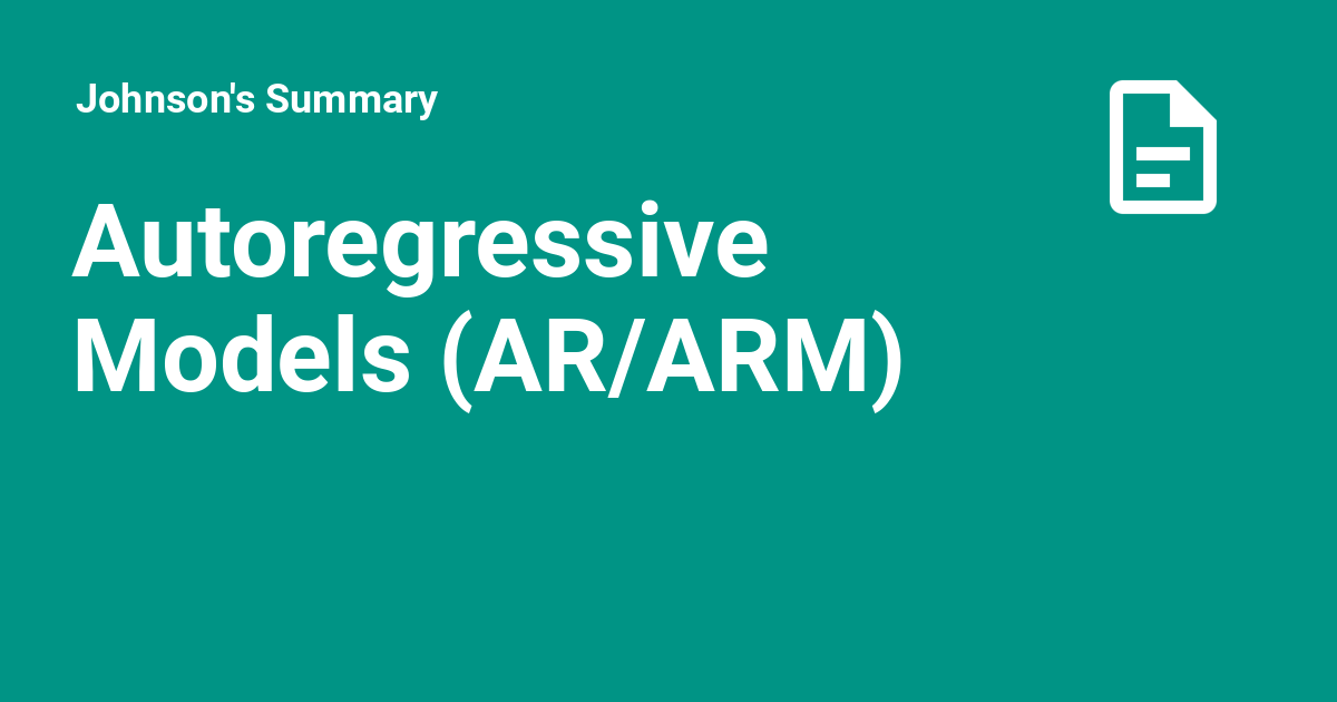 Autoregressive Models (AR/ARM) - Johnson's Summary
